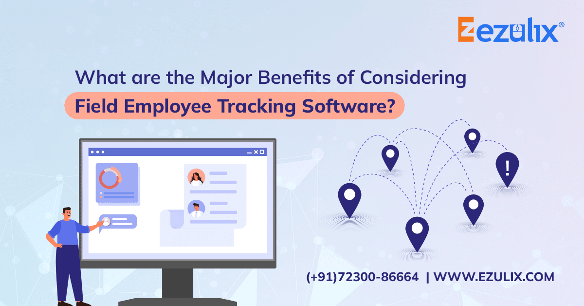 Benefits of Considering Field Employee Tracking Software?